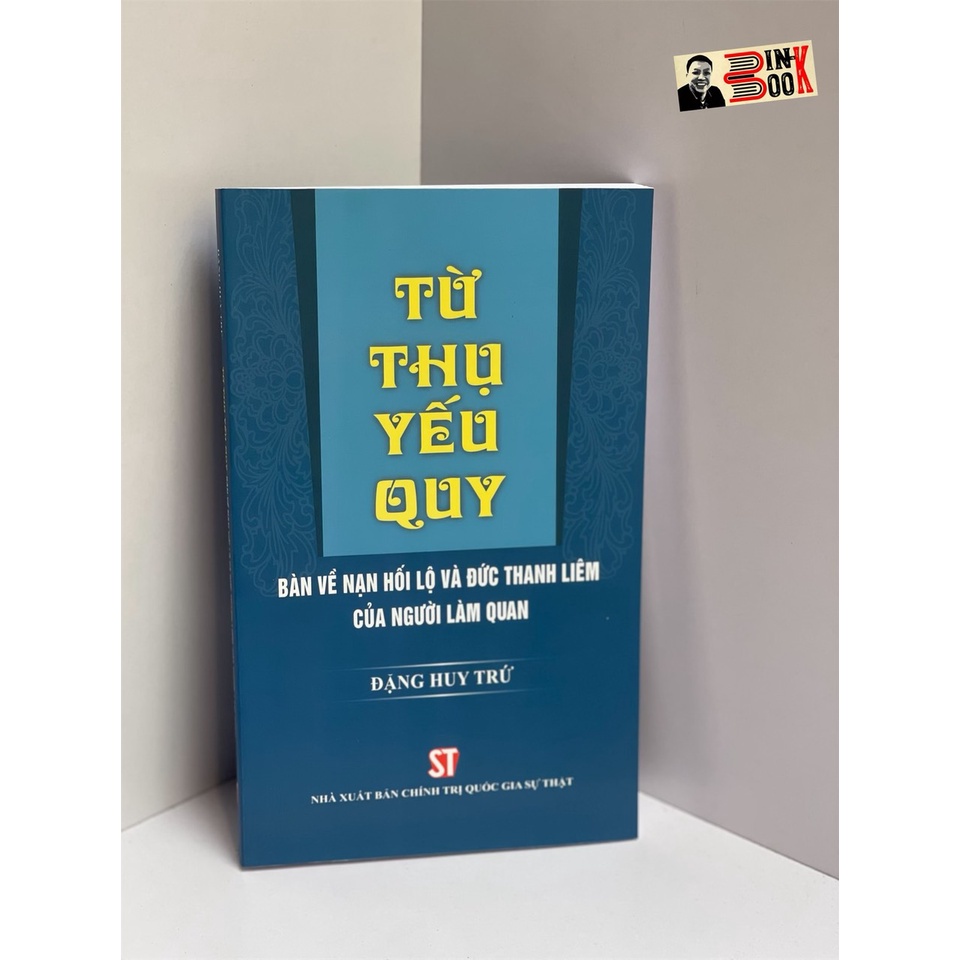 Sách NXB CTQGST- Từ Thụ Yếu Quy- bàn về nạn hối lộ và đức thanh liêm của người làm quan - Đặng ...