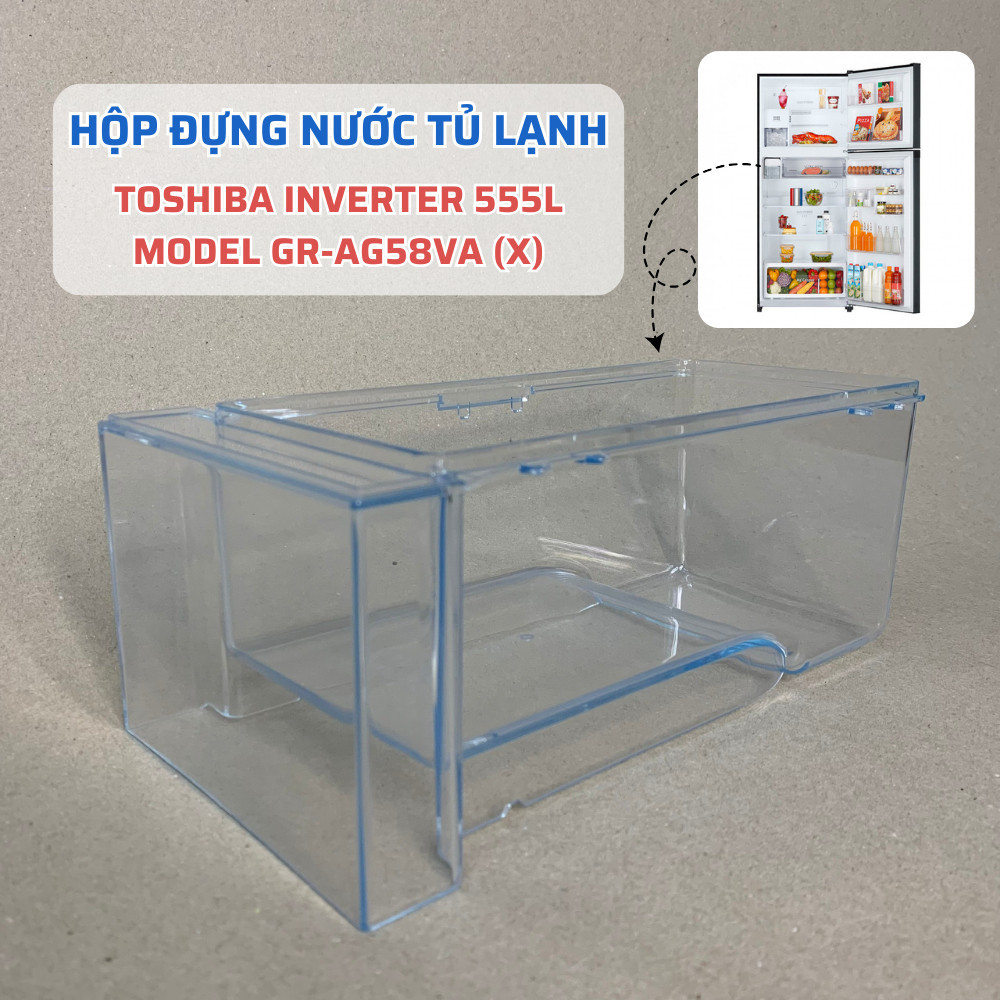Hộp Đựng Nước Tủ Lạnh TOSHIBA Inverter 555L Ngăn Dưới Model GR-AG58VA ...