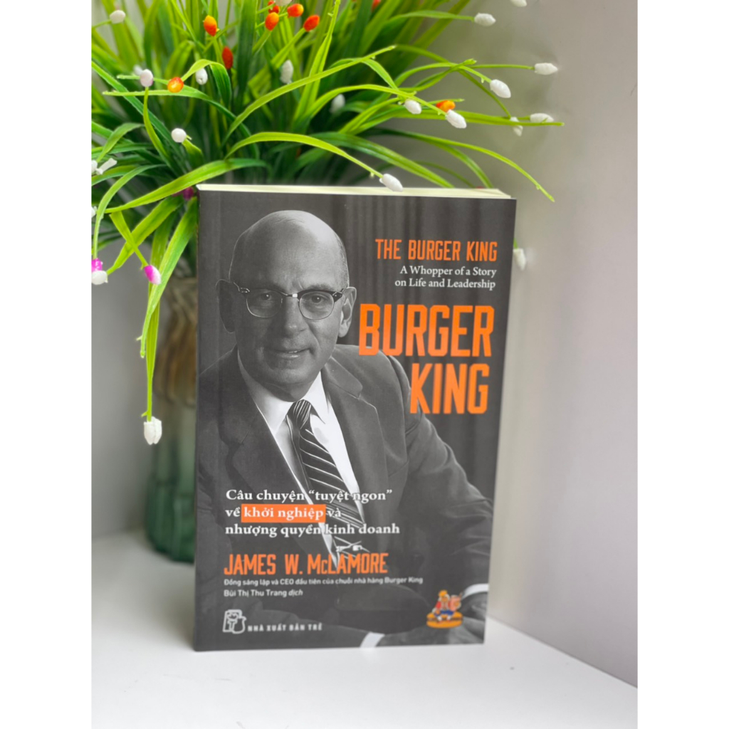 Sách_ BURGER KING- Câu chuyện “tuyệt ngon” về khởi nghiệp và nhượng ...