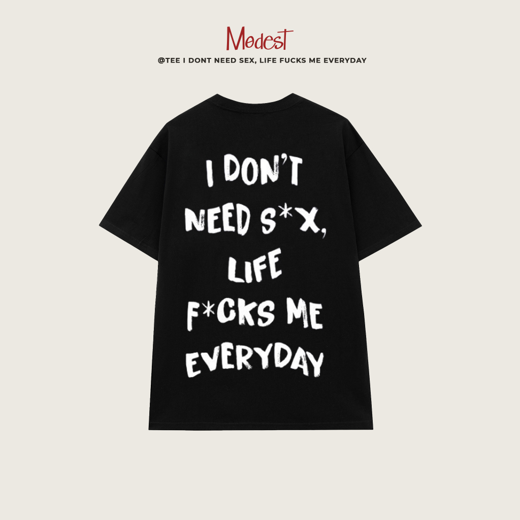 Áo Thun I Dont Need Sex Life Fucks Me Everyday Chất Liệu Cao Cấp Kiểu