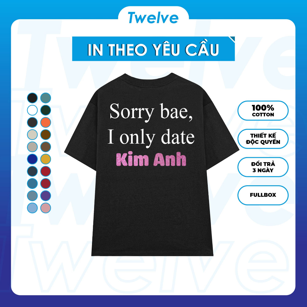 [IN THEO YÊU CẦU] Áo Thun Twelve "Sorry Bae, I Only Date" kim tuyến in tên theo yêu cầu 100% ...