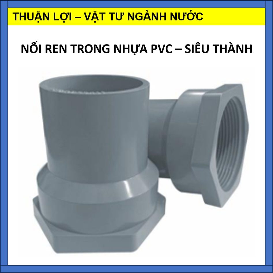 NỐI REN TRONG, NỐI RĂNG TRONG NHỰA PVC SIÊU THÀNH (21,27,34,42,49,60,76 ...