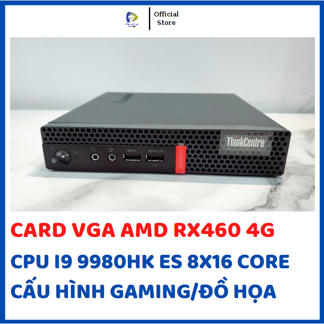 MÁY TÍNH MINI LENOVO M910X VGA RX460/P620 I9 9980HK ES/XEON E2286M 8X16 ...
