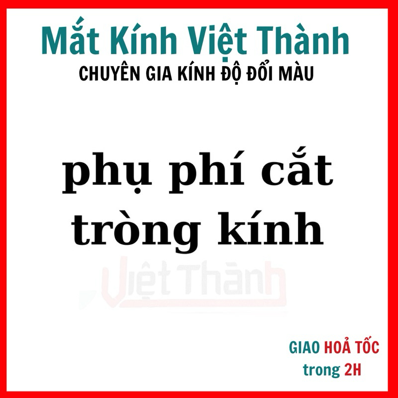 Phụ thu phí cắt cận độ cao , đổi tròng kính đổi màu khi ra nắng ...